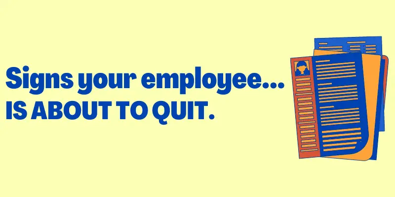 13 Signs Your Employee Is About To Quit Their Resignation Is Coming 