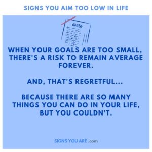8 Signs You Aim Too Low In Life • Signs You Are...